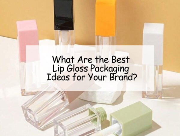 What Are the Best Lip Gloss Packaging Ideas for Your Brand? - JINLIN ...