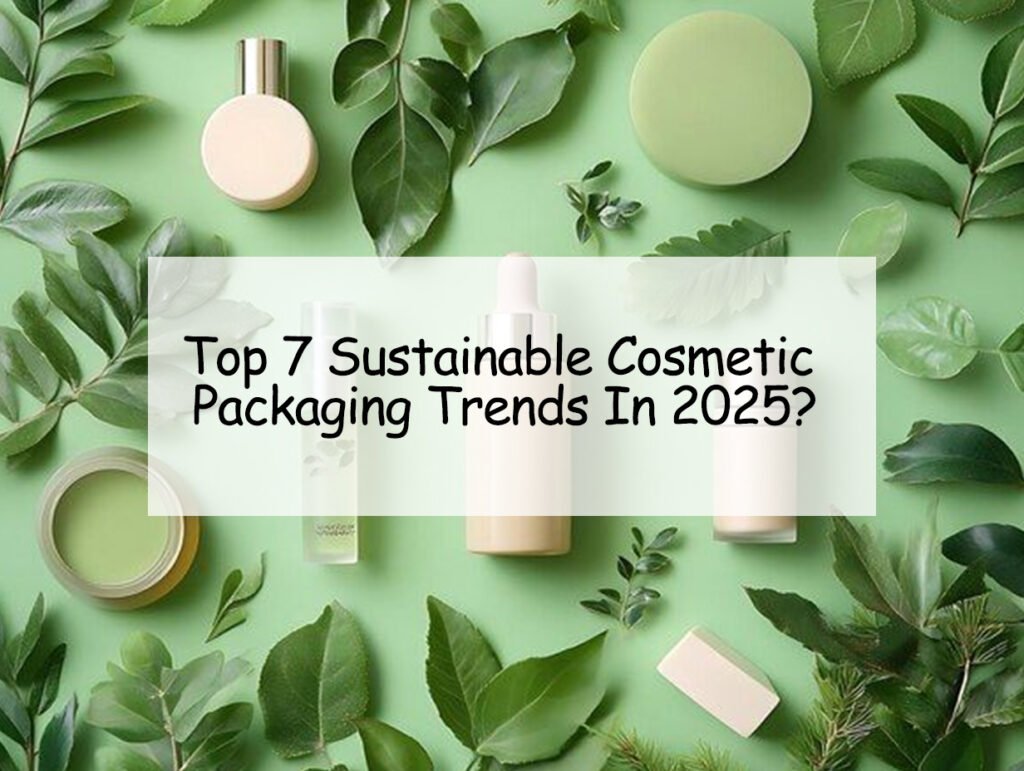 Top 7 Sustainable Cosmetic Packaging Trends In 2025? - JINLIN PACKAGING